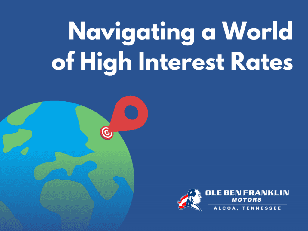 Navigating A World Of High Interest | Ole Ben Franklin Motors in Alcoa, TN