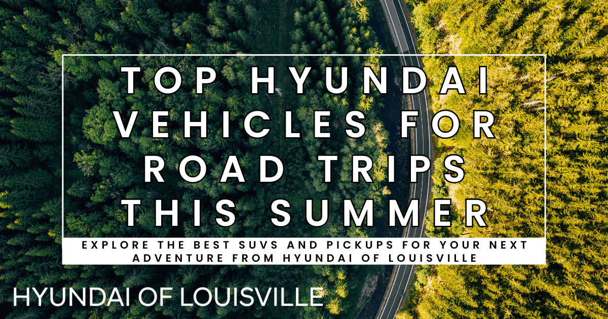Top Hyundai Vehicles for Road Trips This Summer | Hyundai of Louisville